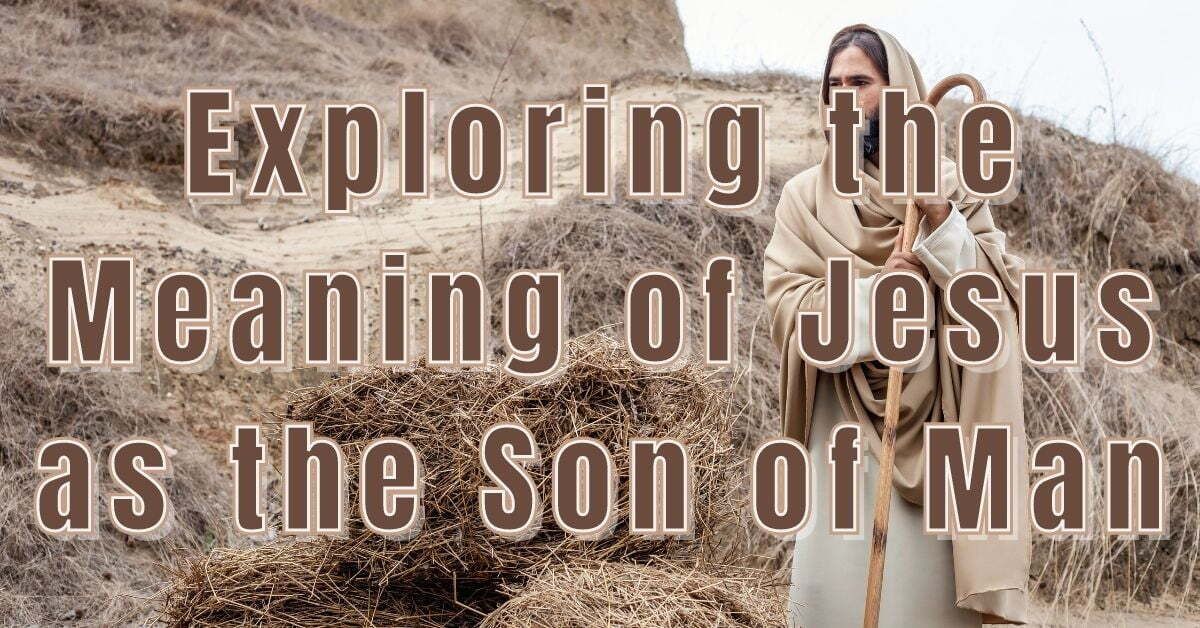 Unveiling the Mystery: Exploring the Meaning of Jesus as the Son of Man ...